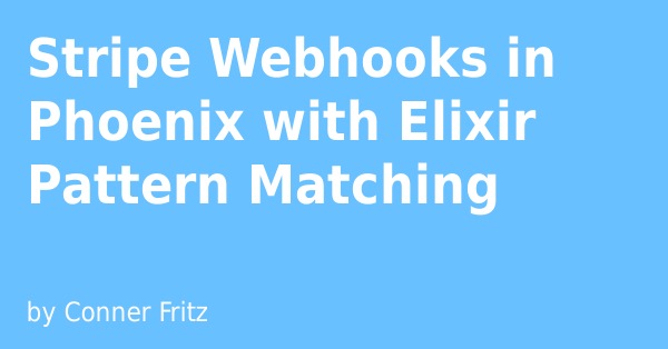 Stripe Webhooks in Phoenix with Elixir Pattern Matching | Conner Fritz